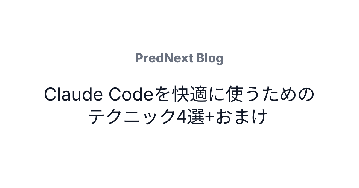 Claude Codeを快適に使うためのテクニック4選+おまけ | PredNext ブログ